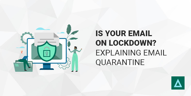 Is Your Email on Lockdown? Explaining Email Quarantine | Terranova Security