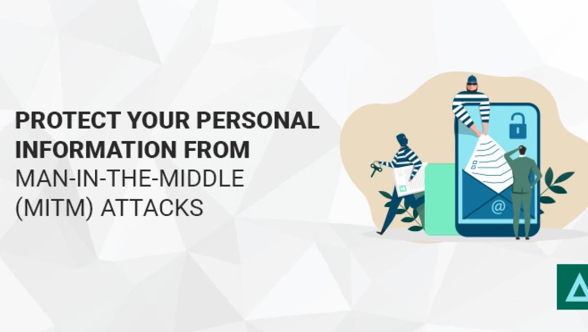 Protect Your Personal Information from Man-in-the-Middle (MITM) Attacks ...
