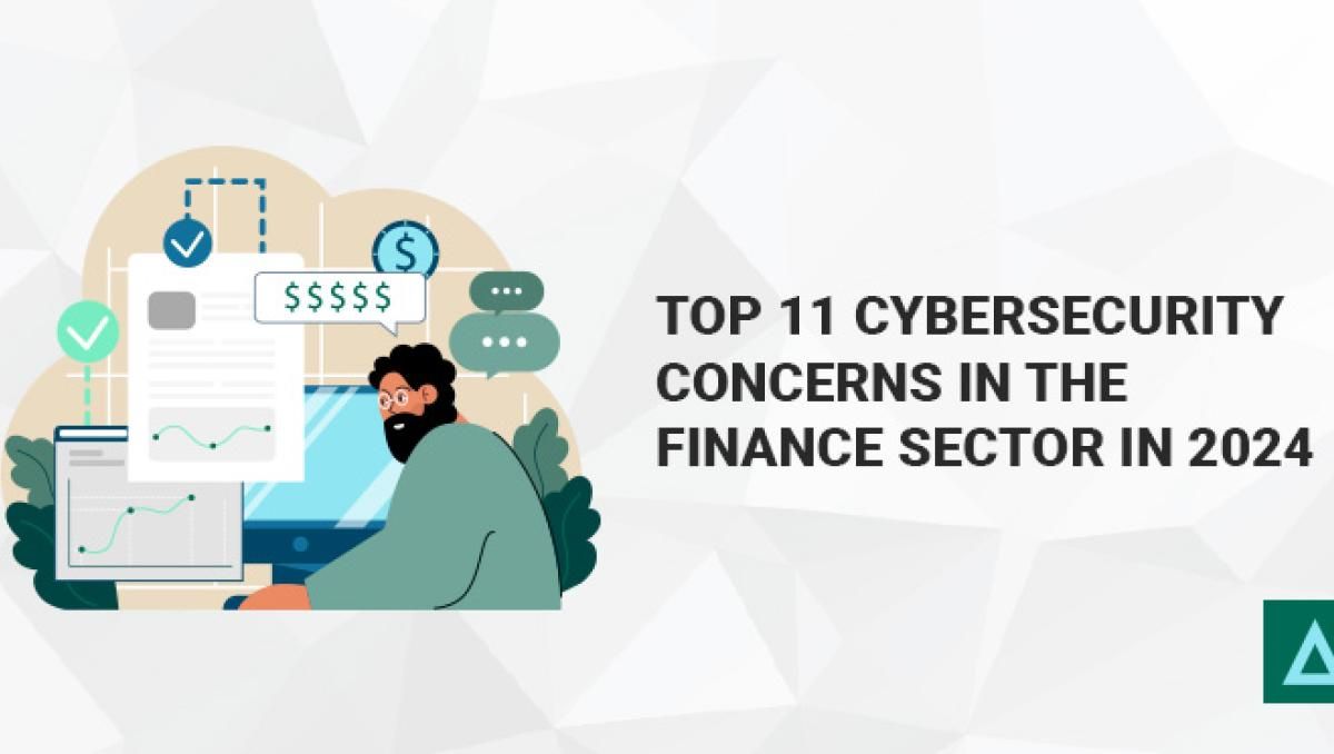 Top 11 Cybersecurity Concerns in the Finance Sector in 2024
